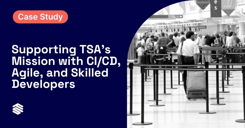Case Study: Supporting TSA’s Mission with CI/CD, Agile, and Skilled Developers - Fedstack